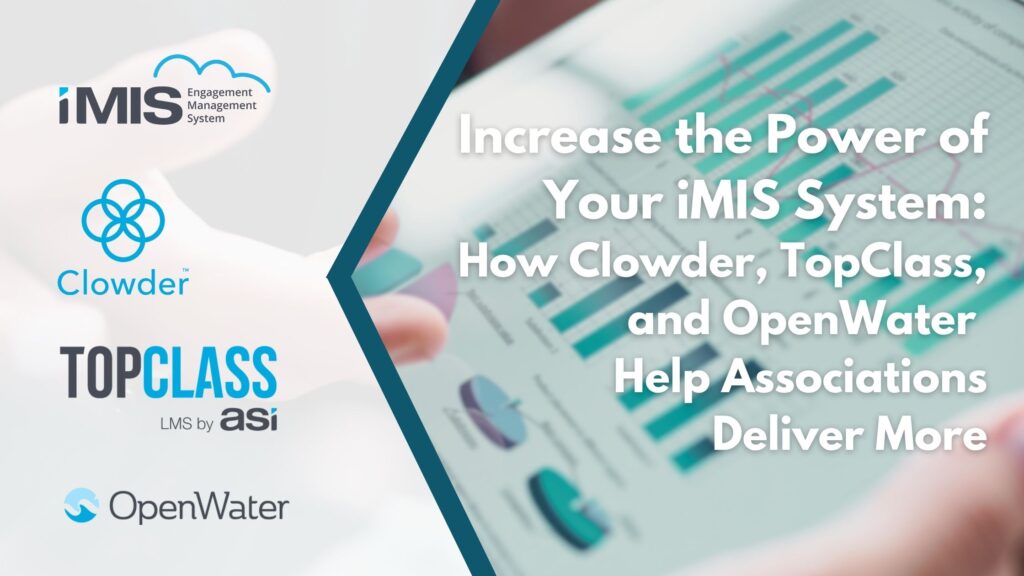 Increase the Power of Your iMIS System: How Clowder, TopClass, and OpenWater Help Associations ...